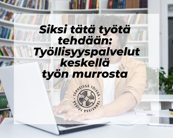 Siksi tätä työtä tehdään: Työllisyyspalvelut keskellä työn murrosta ...